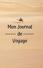 Mon Journal de Voyage: Carnet de voyage à remplir , Ecrivez vos ...