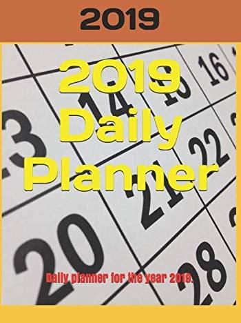 2019 Daily Planner: Daily planner for the year 2019 - Literatura ...