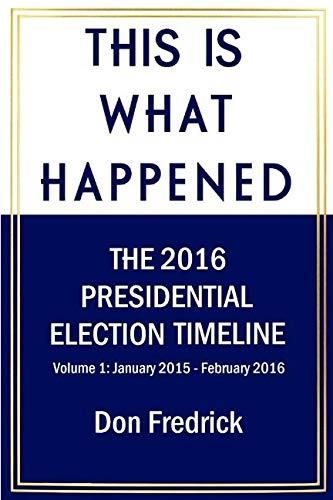 This Is What Happened Volume 1: The 2016 Presidential Election Timeline ...