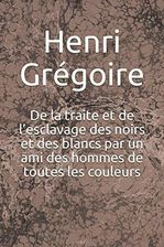 De la traite et de l’esclavage des noirs et des blancs par un ami des ...