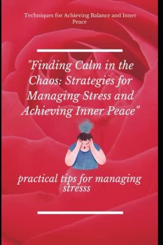 Finding Calm in the Chaos: Strategies for Managing Stress and Achieving ...