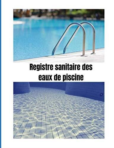 Registre sanitaire des eaux de piscine: Carnet d'entretien des eaux de piscine / registre ...