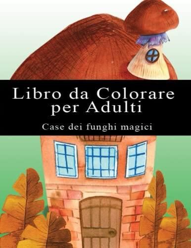 Libro da colorare per adulti Case dei funghi magici: Disegni rilassanti ...