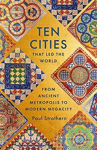 Ten Cities that Led the World: From Ancient Metropolis to Modern ...