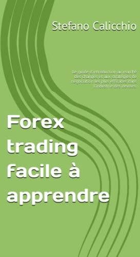 Forex trading facile à apprendre: Le guide d'introduction au marché des ...