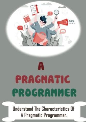 A Pragmatic Programmer: Understand The Characteristics Of A Pragmatic Programmer. - Literatura ...