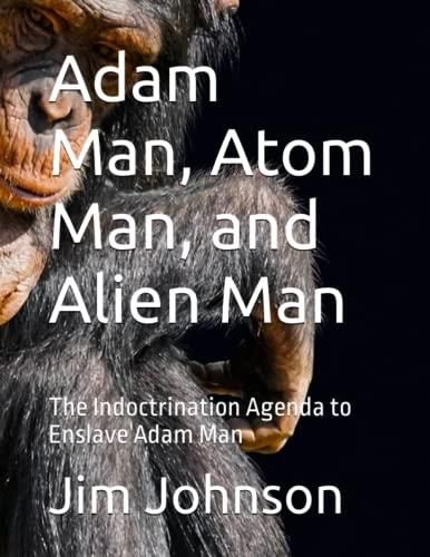 Adam Man, Atom Man, and Alien Man: The Indoctrination Agenda to Enslave ...