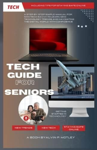 Tech Guide For Seniors: A Step-by-Step Simple Manual for Non-Tech-Savvy ...