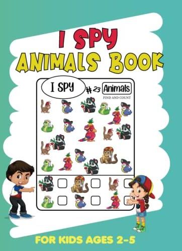 I Spy Animals Book For Kids Ages 2-5: I Spy With My Little Eye, Find ...