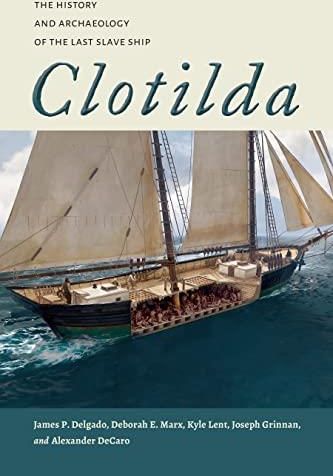 Clotilda: The History and Archaeology of the Last Slave Ship ...
