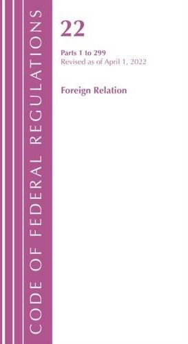 Code of Federal Regulations, Title 22 Foreign Relations 1 - 299, 2022 ...
