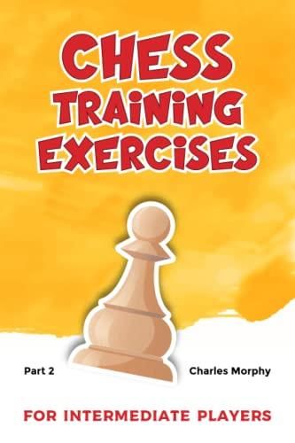 Chess Training Exercises for Intermediate Players, Part 2: Chess Book ...