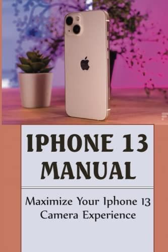 Iphone 13 Manual: Maximize Your Iphone 13 Camera Experience ...