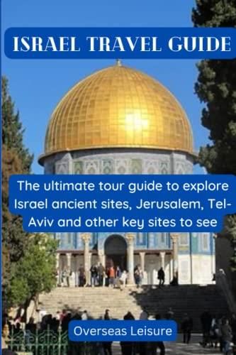 Israel Travel Guide: The ultimate tour guide to explore Israel ancient ...
