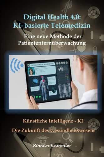 Digital Health 4.0: KI-basierte Telemedizin: Eine neue Methode der Patientenfernüberwachung ...