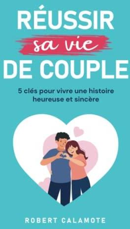 Réussir sa vie de couple: 5 clés pour vivre une histoire heureuse et sincère - Literatura ...