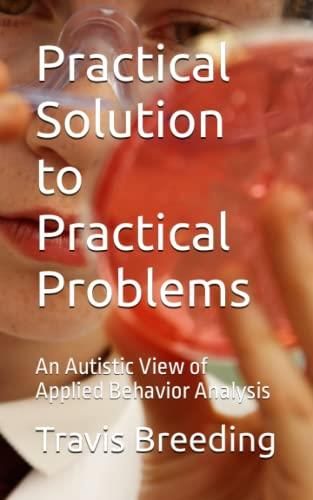 Practical Solution to Practical Problems: An Autistic View of Applied Behavior Analysis ...