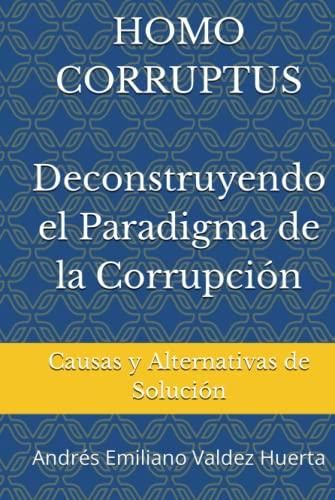 Homo Corruptus Deconstruyendo el Paradigma de la Corrupción: Causas y ...