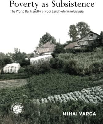 Poverty as Subsistence: The World Bank and Pro-Poor Land Reform in ...