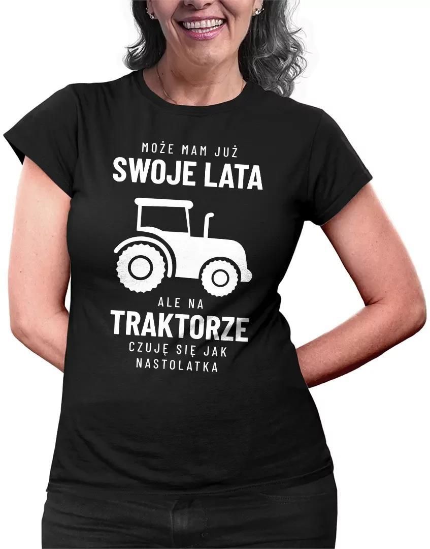 Może mam już swoje lata, ale na traktorze czuję się jak nastolatka - damska koszulka na prezent ...
