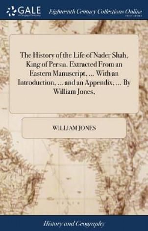 History of the Life of Nader Shah, King of Persia. Extracted From an ...