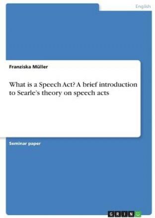 What is a Speech Act? A brief introduction to Searle's theory on speech ...