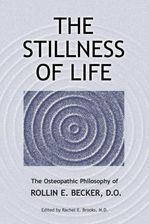 The Stillness of Life: The Osteopathic Philosophy of Rollin E. Becker ...