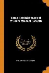 Some Reminiscences of William Michael Rossetti - Literatura ...