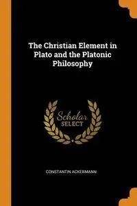 The Christian Element in Plato and the Platonic Philosophy - Literatura ...