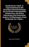 Handbuch Der Tabak- U. Cigarrenfabrikation Mit Besonderer ...