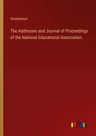 The Addresses and Journal of Proceedings of the National Educational ...