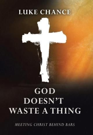 God Doesn't Waste a Thing: Meeting Christ Behind Bars - Literatura ...