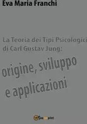 La teoria dei tipi psicologici di Carl Gustav Jung - Eva Maria Franchi ...