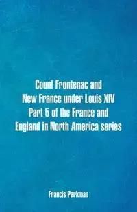 Count Frontenac and New France under Louis XIV. Part 5 of the France ...