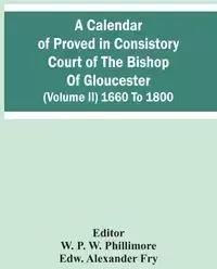 A Calendar Of Proved In Consistory Court Of The Bishop Of Gloucester ...