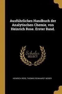 Ausführliches Handbuch der Analytischen Chemie, von Heinrich Rose ...