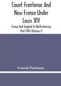 Count Frontenac And New France Under Louis Xiv; France And England In ...