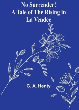 No Surrender! A Tale of the Rising in La Vendee - Literatura ...