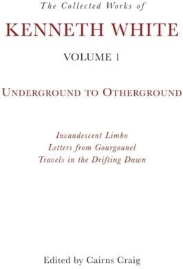 The Collected Works of Kenneth White, Volume 1 White, Kenneth S ...