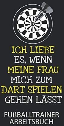 Ich liebe es, wenn meine Frau mich zum Dart spielen gehen lässt. - Fußballtrainer Arbeitsbuch ...