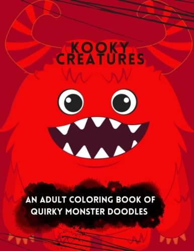 Kooky creatures: Adult coloring book of cute quirky monster doodles ...