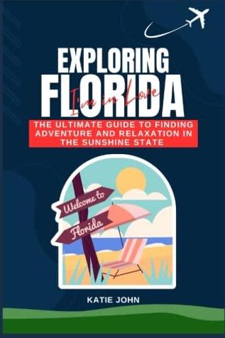 Exploring Florida: The Ultimate Guide To Finding Adventure And ...