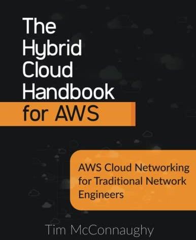 The Hybrid Cloud Handbook for AWS: AWS Cloud Networking for Traditional Network Engineers ...