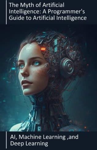 AI, Machine learning, and Deep learning ,The Myth Of Artificial Intelligence: A Programmer's ...