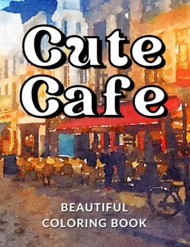 Cute Cafe Beautiful Coloring Book: A Beautiful & Relaxing Adult ...