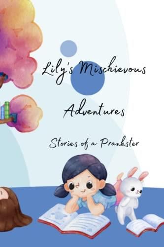 Lily's Mischievous Adventures: Stories of a Prankster: a collection of ...