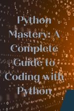 Python Mastery: A Complete Guide To Coding With Python - Literatura ...
