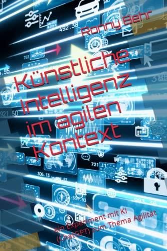 Künstliche Intelligenz im agilen Kontext: ein Experiment mit KI (ChatGPT) zum Thema Agilität ...