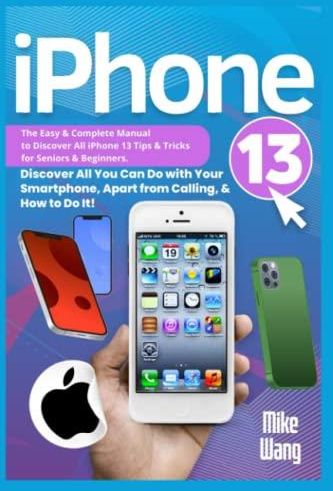 IPhone 13 User Guide: The Easy & Complete Manual to Discover All iPhone ...