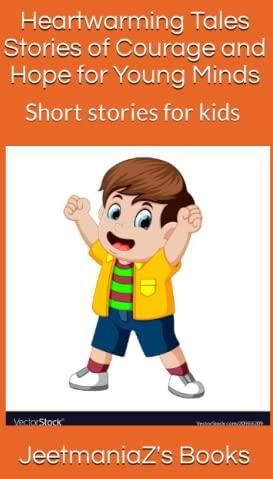 Heartwarming Tales Stories of Courage and Hope for Young Minds: Short ...